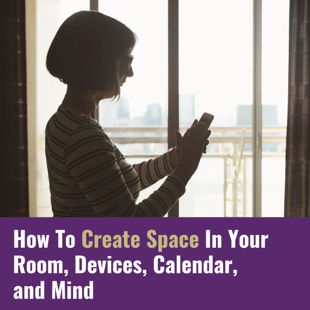 How To Create Space In Your Room, Devices, Calendar, and Mind • Sasuga ...